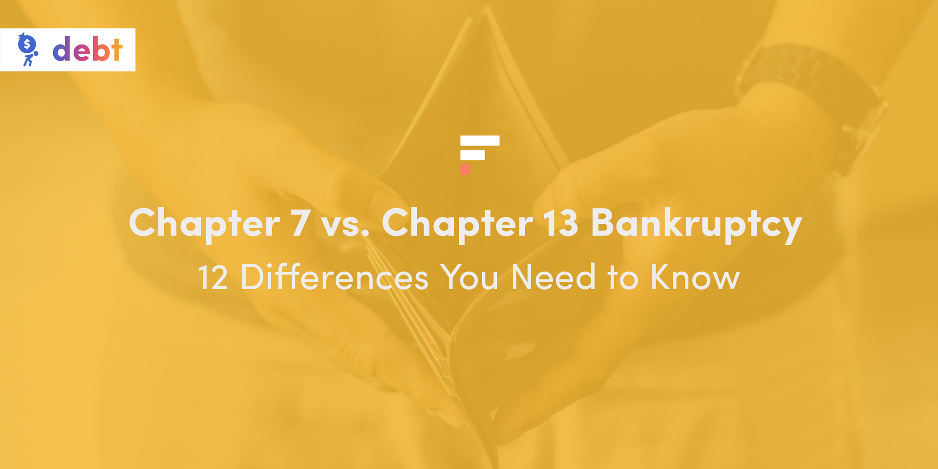 Chapter 7 vs. Chapter 13 Bankruptcy: 12 Differences You Need to Know